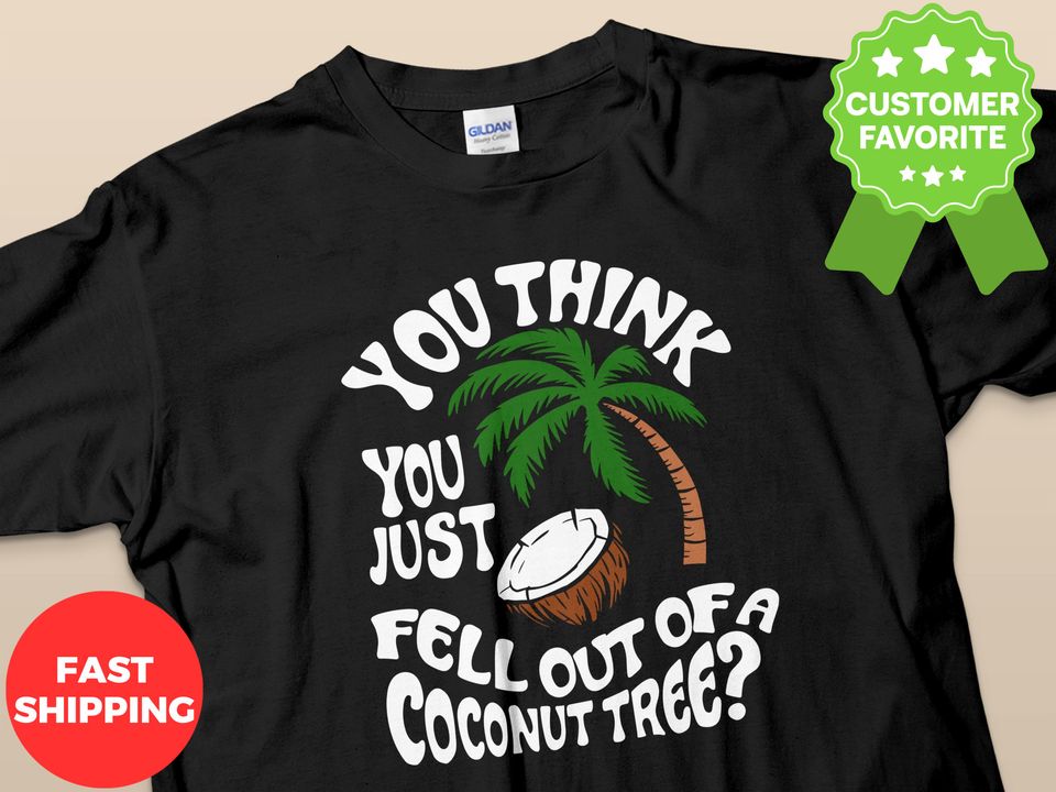 You Think You Just Fell Out of a Coconut Tree T-Shirt, Comma La Kamala ...