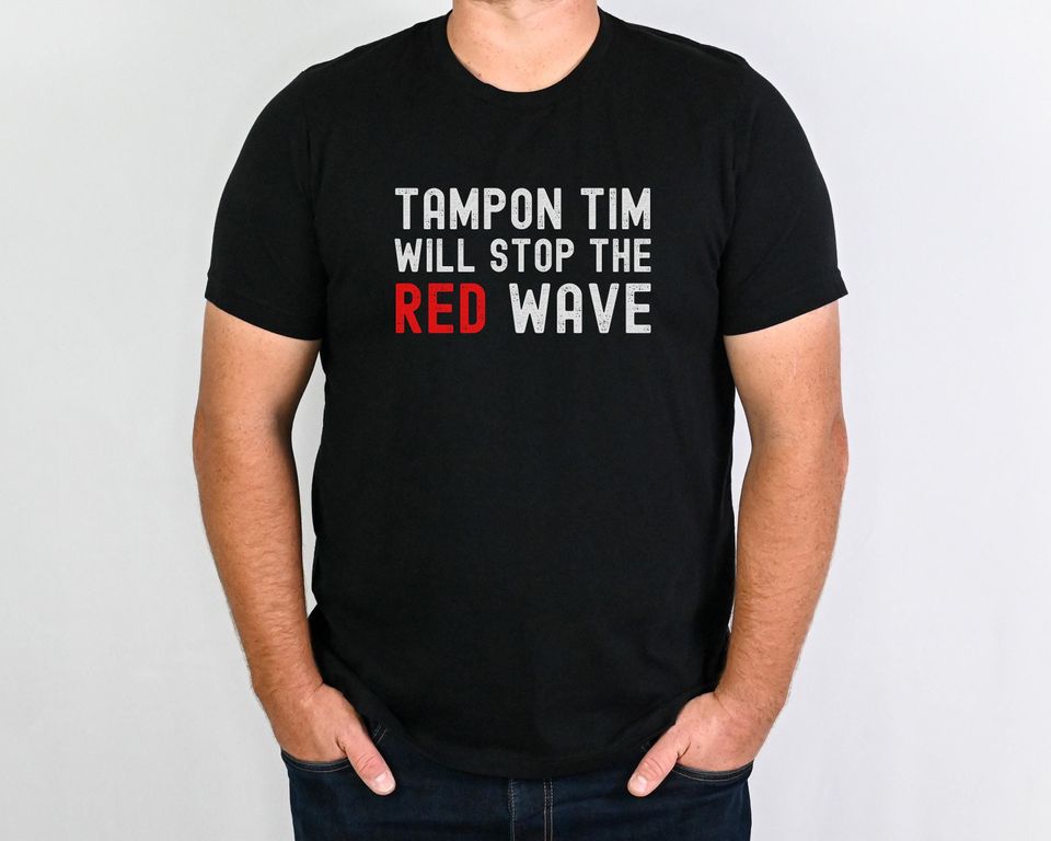 Tampon Tim Will Stop the Red Wave Shirt | 2024 Election T-Shirt ...