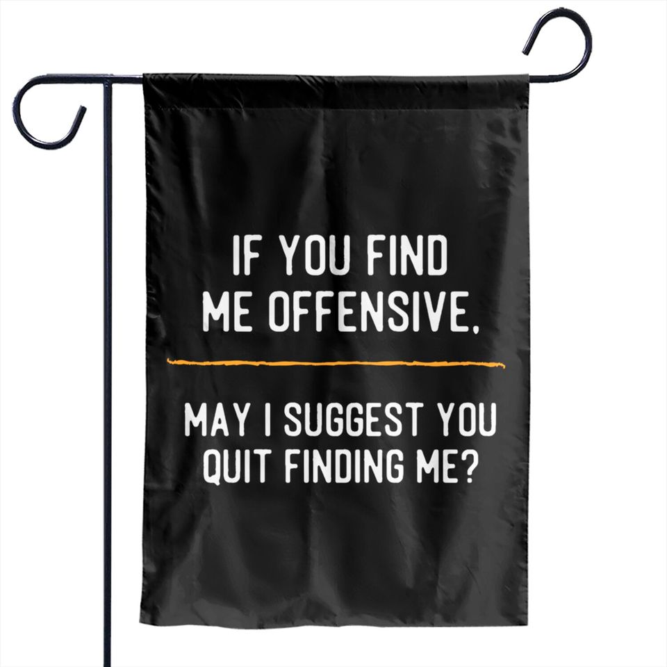 Funny Offensive Meme Garden Flags sarcastic if you find me offensive ...