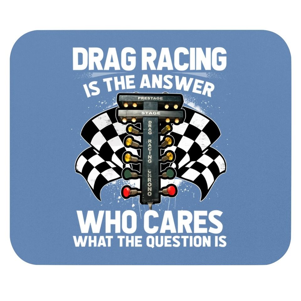 Drag Racing Is The Answer Who Cares What The Question Is Mouse Pad | ID ...